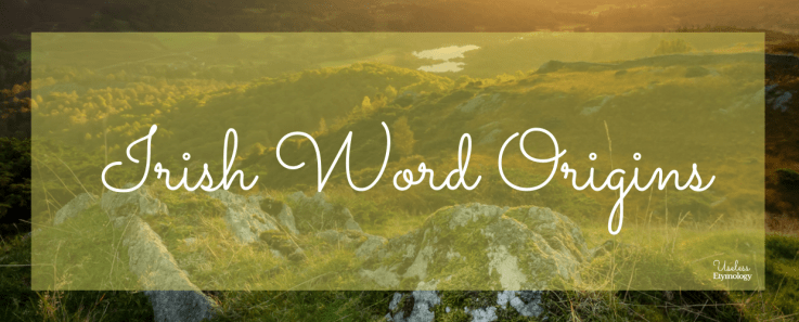 10 Irish Words and Their Origins for St. Patrick’s Day – Useless Etymology